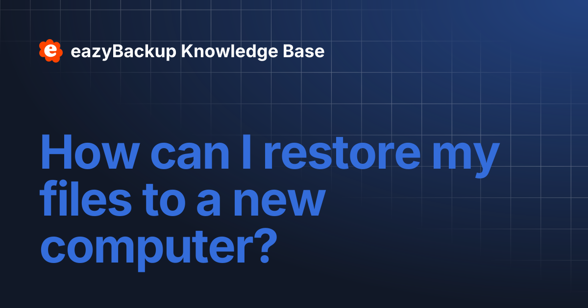 How can I restore my files to a new computer? | eazyBackup Knowledge Base