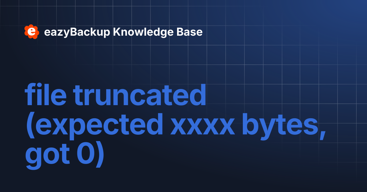 file truncated (expected xxxx bytes, got 0) | eazyBackup Knowledge Base