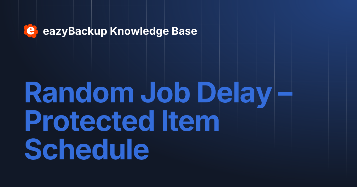 Random Job Delay – Protected Item Schedule | eazyBackup Knowledge Base