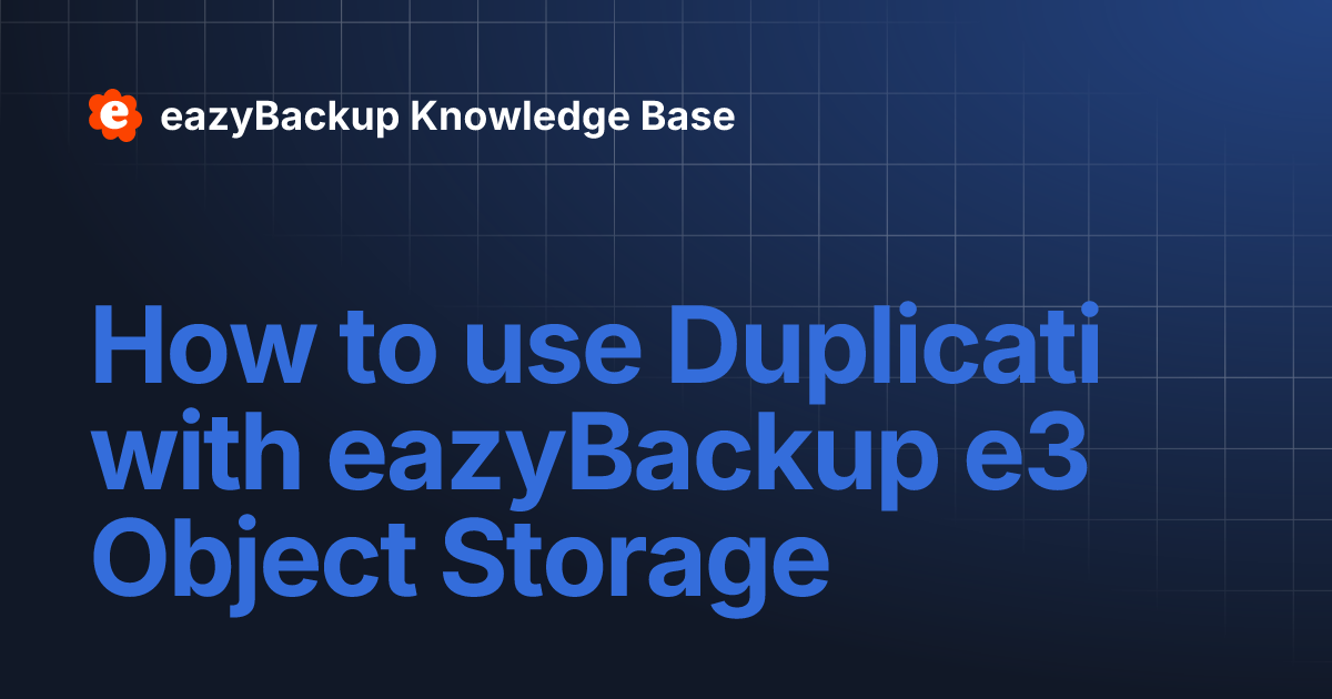 How to use Duplicati with eazyBackup e3 Object Storage | eazyBackup Knowledge Base