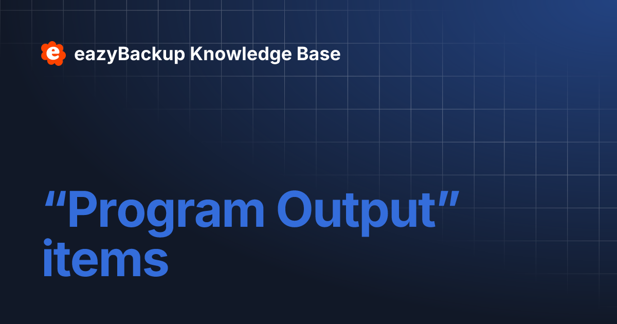 “Program Output” items | eazyBackup Knowledge Base