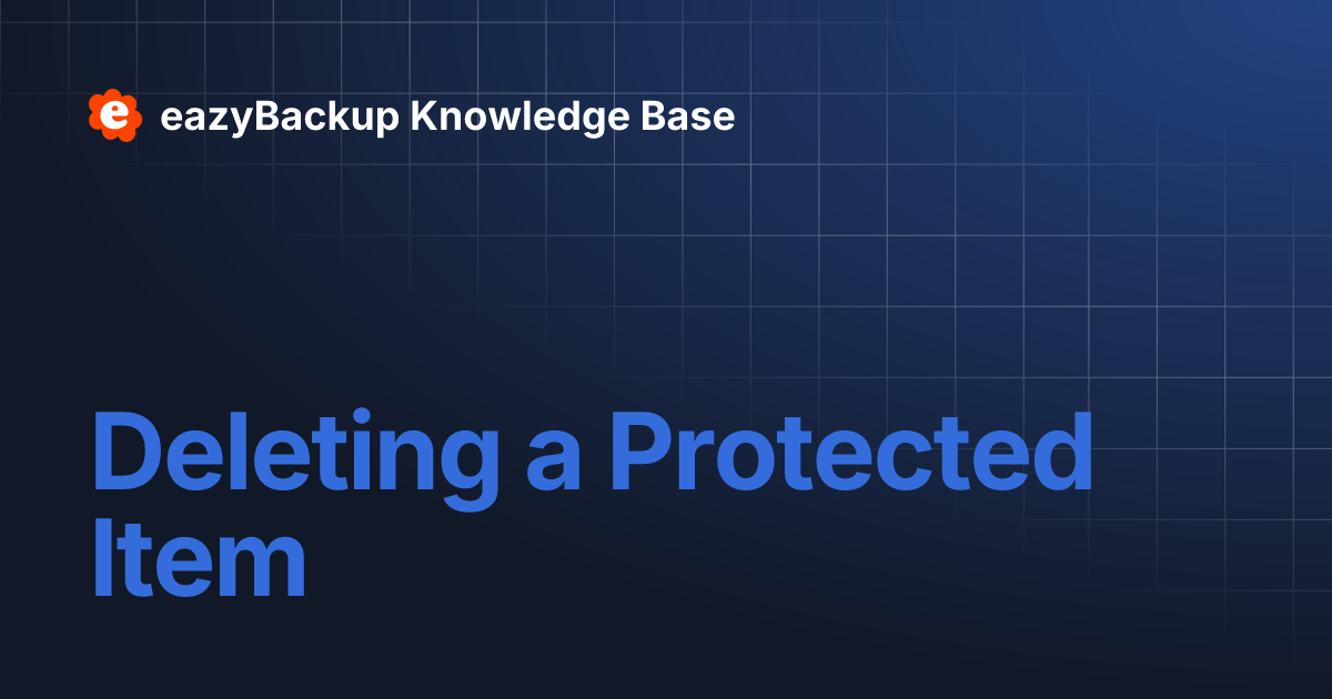 Deleting a Protected Item | eazyBackup Knowledge Base