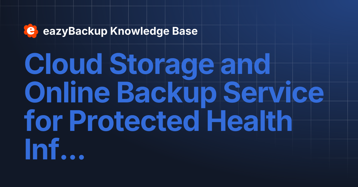Cloud Storage and Online Backup Service for Protected Health Information | eazyBackup Knowledge Base