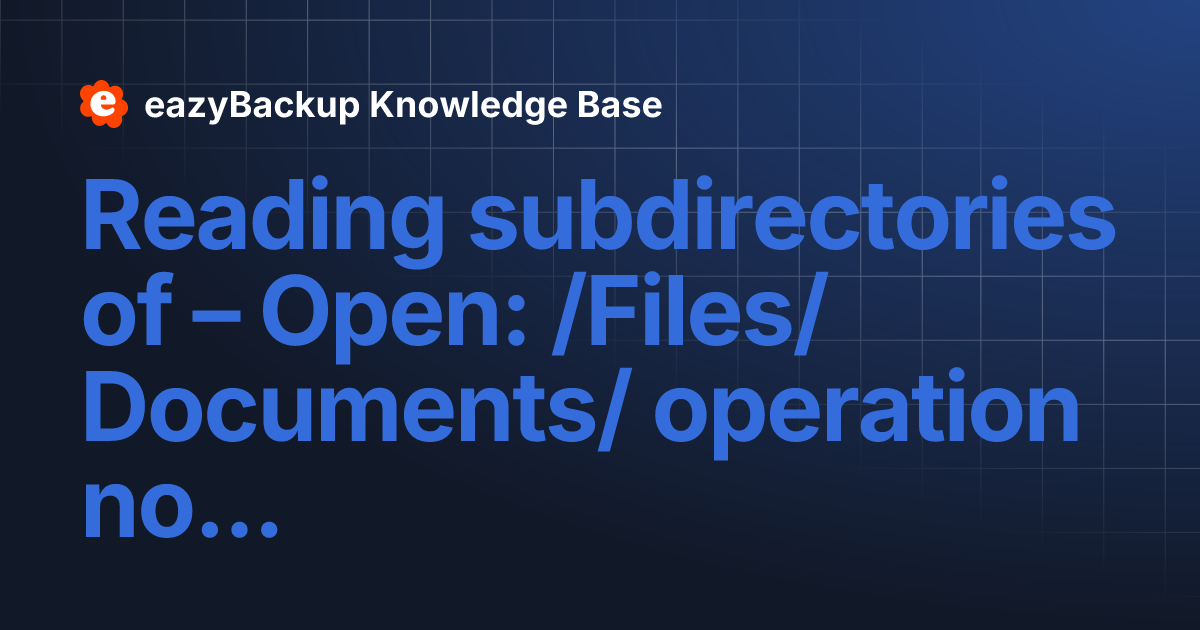 Reading subdirectories of – Open: /Files/Documents/ operation not permitted | eazyBackup ...