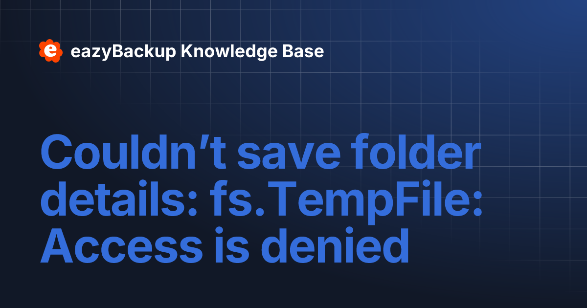 Couldn’t save folder details: fs.TempFile: Access is denied | eazyBackup Knowledge Base