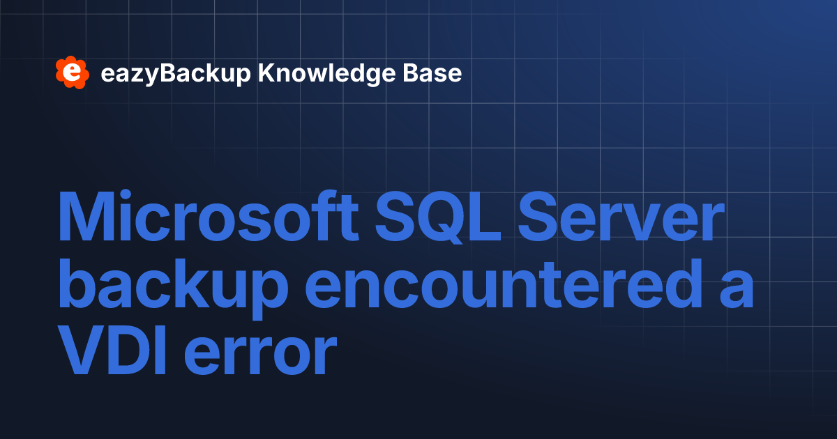 Microsoft SQL Server backup encountered a VDI error | eazyBackup ...