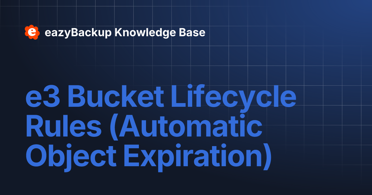 e3 Bucket Lifecycle Rules (Automatic Object Expiration) | eazyBackup Knowledge Base