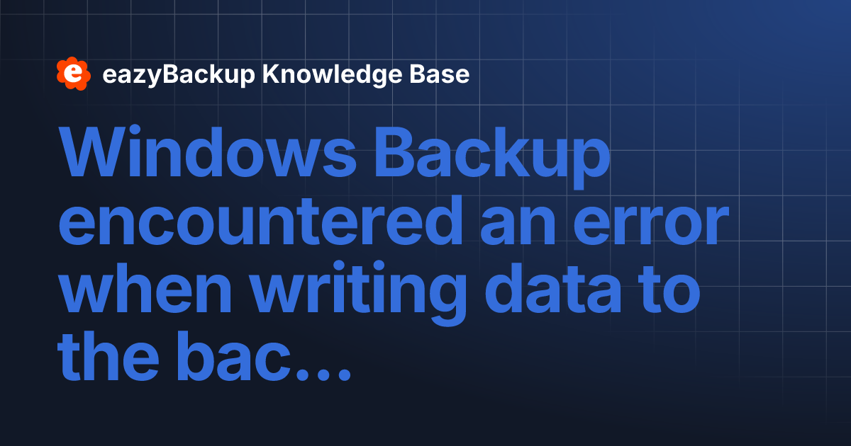 Windows Backup encountered an error when writing data to the backup target. | eazyBackup ...