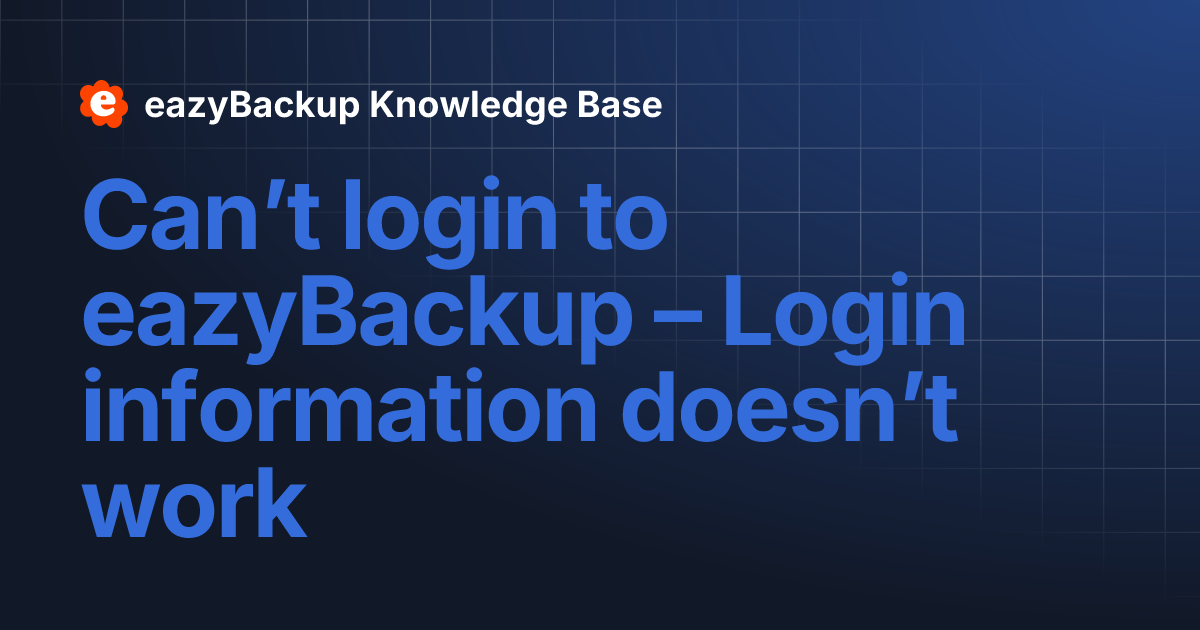 Can’t login to eazyBackup – Login information doesn’t work | eazyBackup Knowledge Base