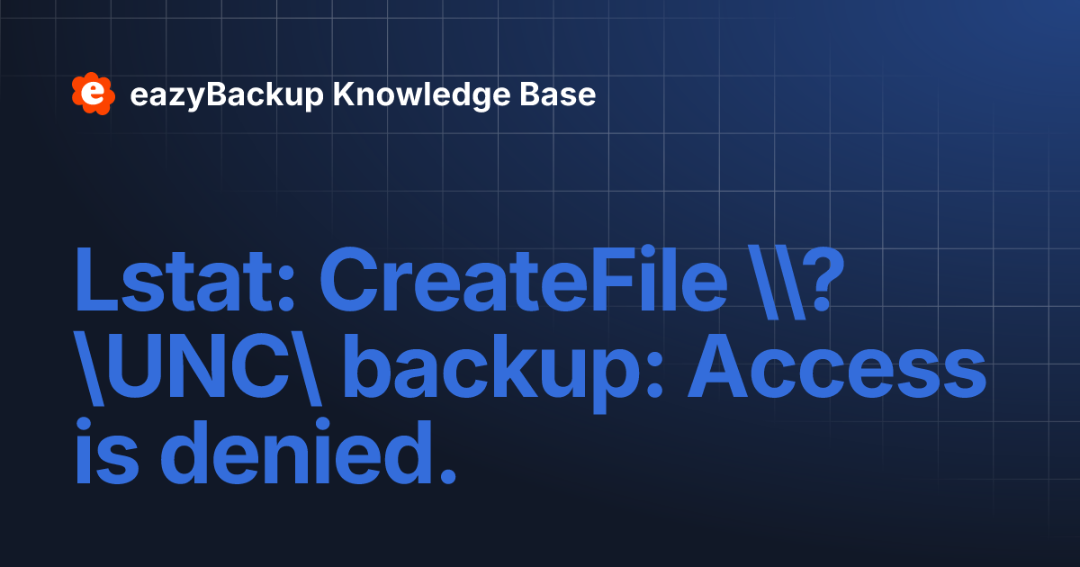 Lstat: CreateFile \\?\UNC\ backup: Access is denied. | eazyBackup Knowledge Base