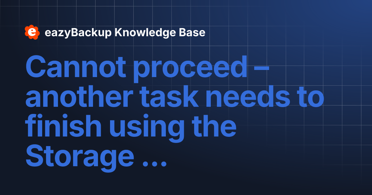 Cannot proceed – another task needs to finish using the Storage Vault first | eazyBackup ...