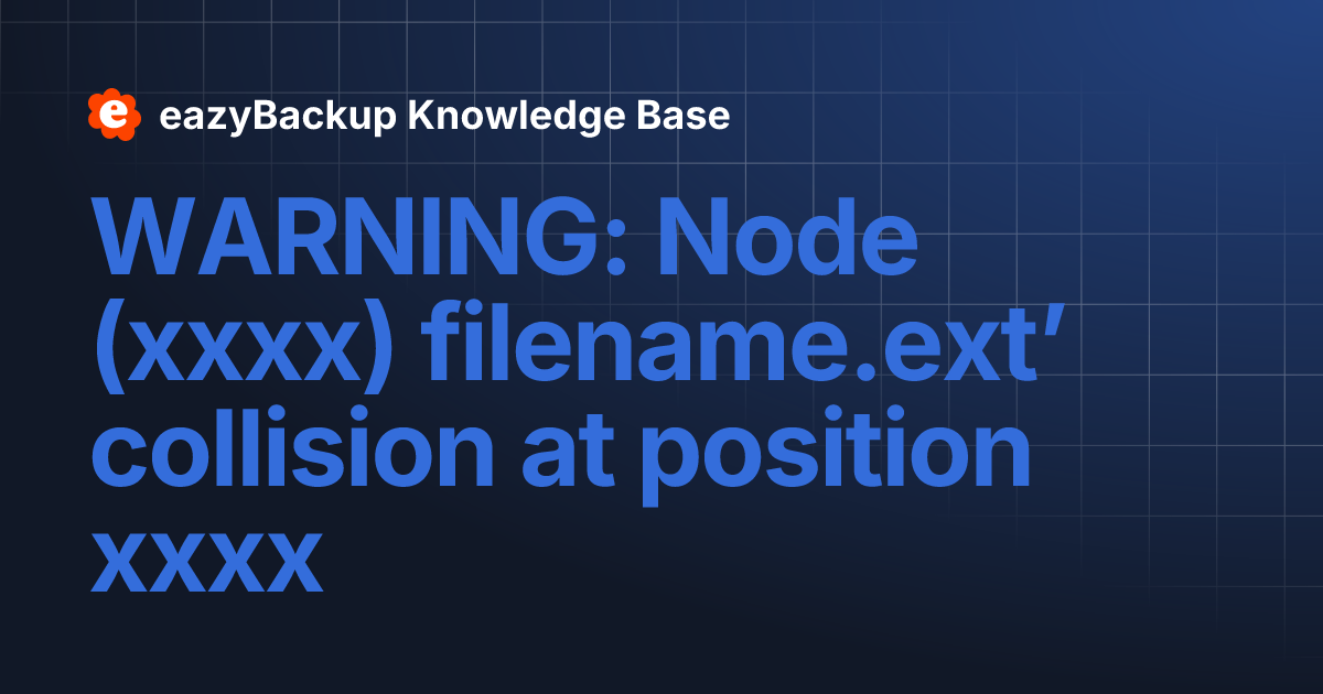WARNING: Node (xxxx) filename.ext’ collision at position xxxx | eazyBackup Knowledge Base