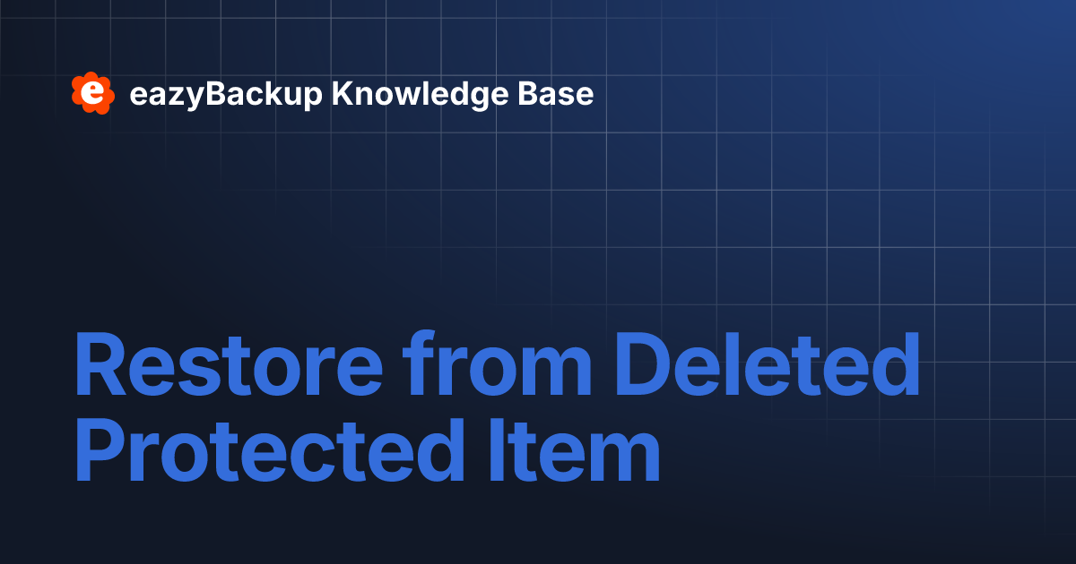 Restore from Deleted Protected Item | eazyBackup Knowledge Base