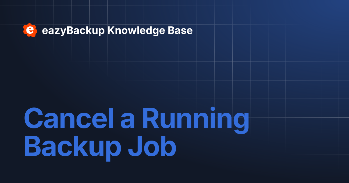 Cancel a Running Backup Job | eazyBackup Knowledge Base