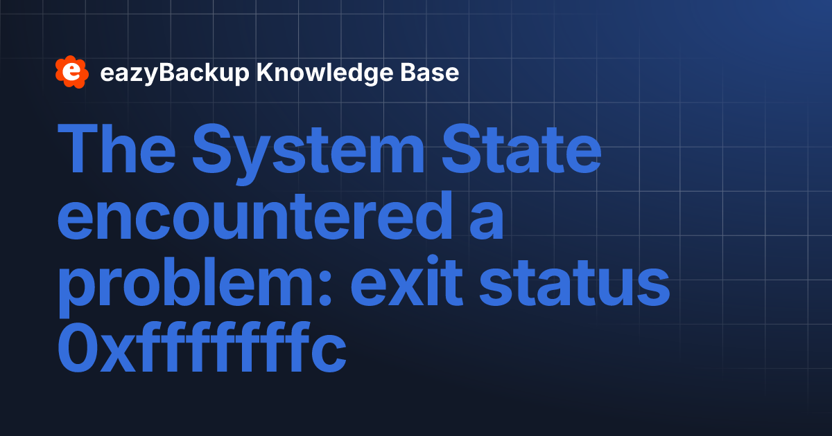 The System State encountered a problem: exit status 0xfffffffc | eazyBackup Knowledge Base