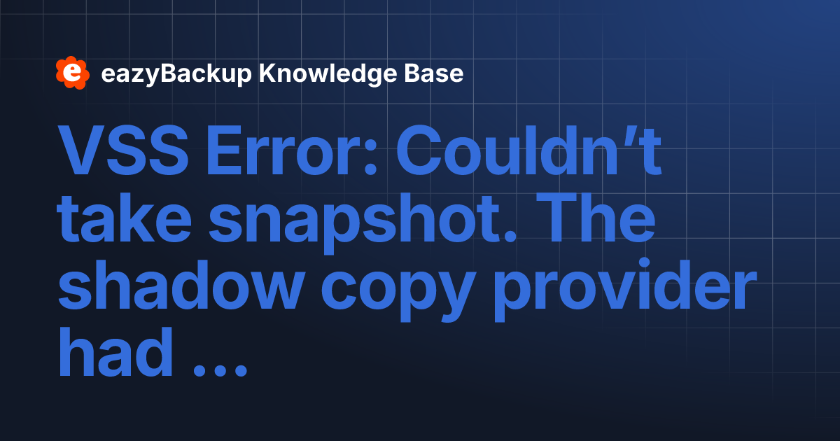 VSS Error: Couldn’t take snapshot. The shadow copy provider had an unexpected error while trying ...