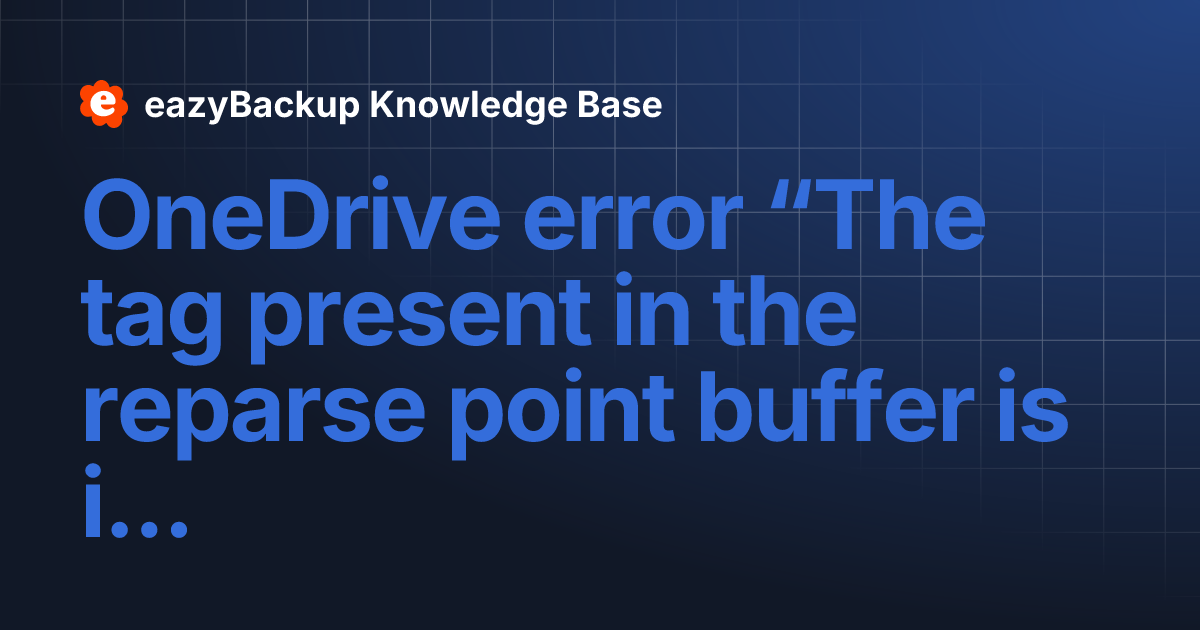 OneDrive error “The tag present in the reparse point buffer is invalid” | eazyBackup Knowledge Base