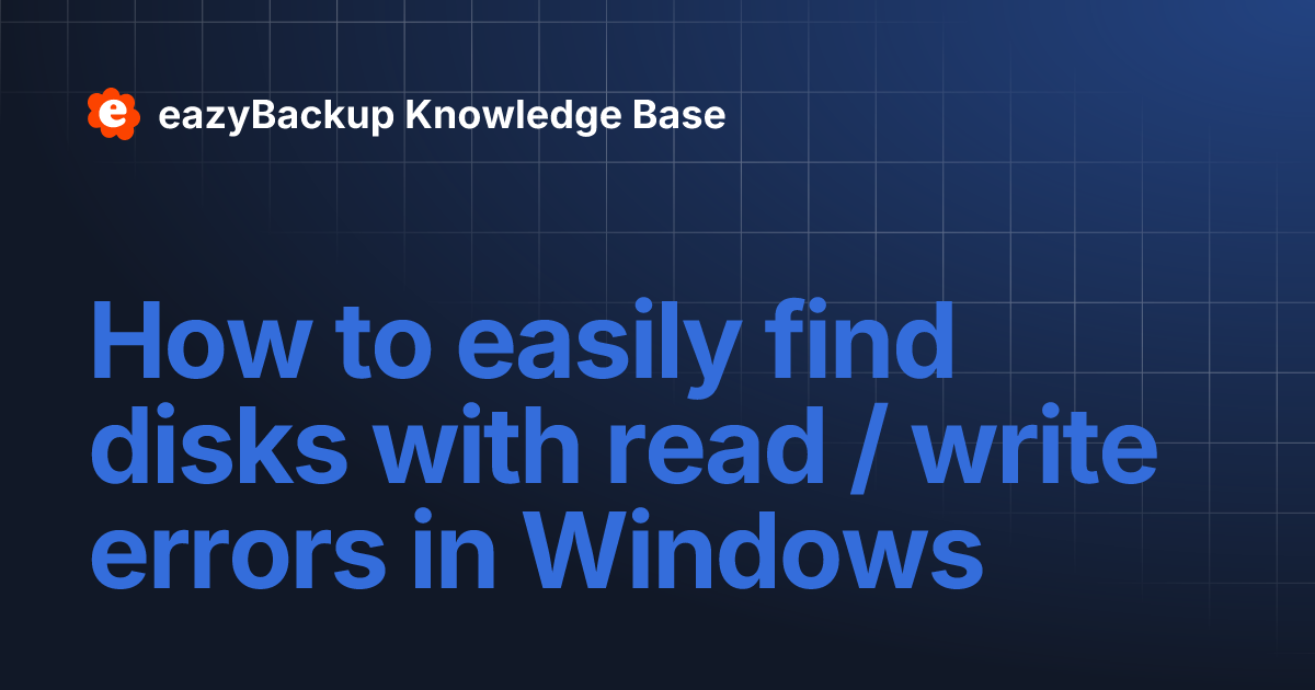How To Easily Find Disks With Read Write Errors In Windows Eazybackup Knowledge Base 6732