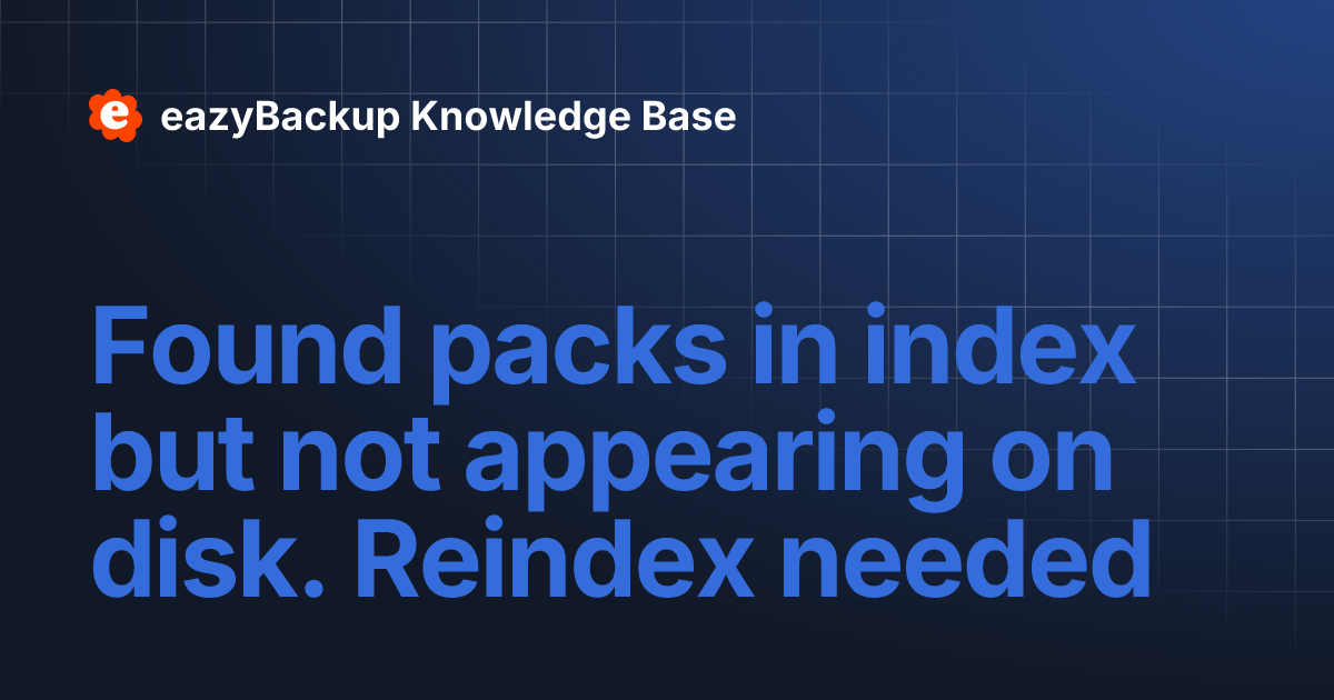 Found packs in index but not appearing on disk. Reindex needed | eazyBackup Knowledge Base