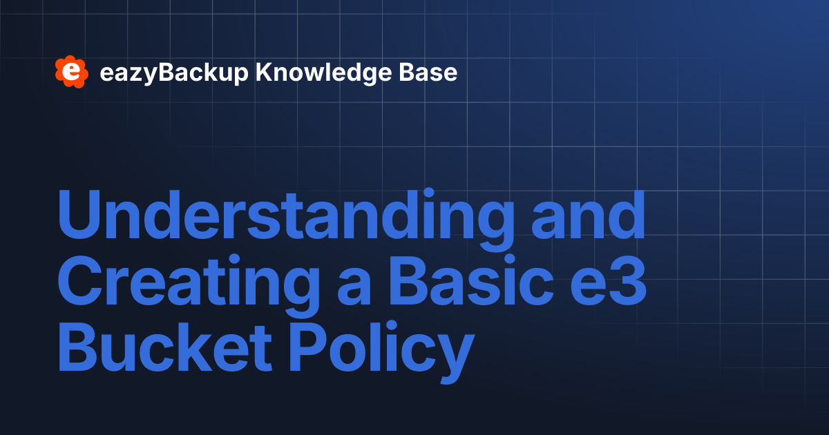 Understanding and Creating a Basic e3 Bucket Policy | eazyBackup Knowledge Base