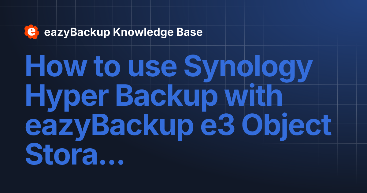 How to use Synology Hyper Backup with eazyBackup e3 Object Storage | eazyBackup Knowledge Base